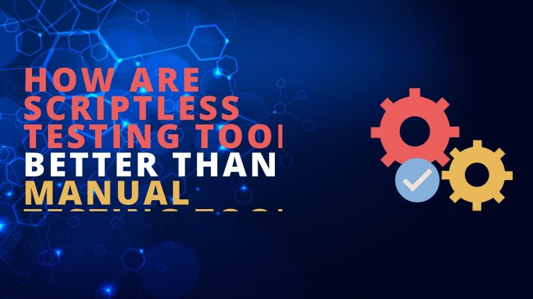 How Are Scriptless Testing Tools Better Than Manual Testing Tools